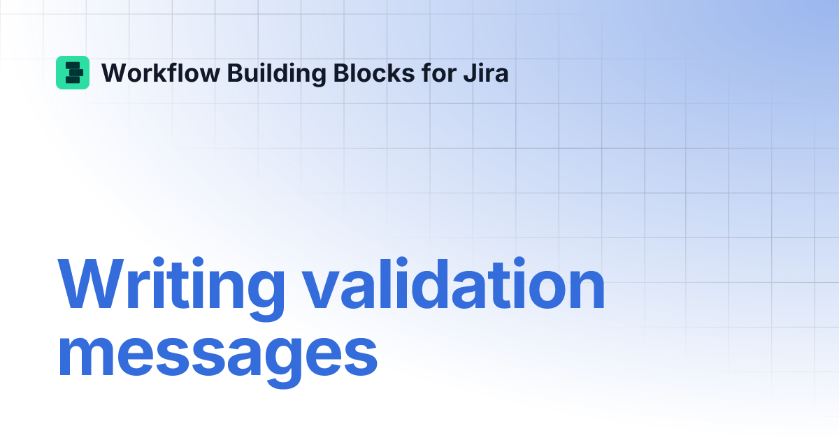 Writing validation messages | Workflow Building Blocks for Jira Writing validation messages | Workflow Building Blocks for Jira