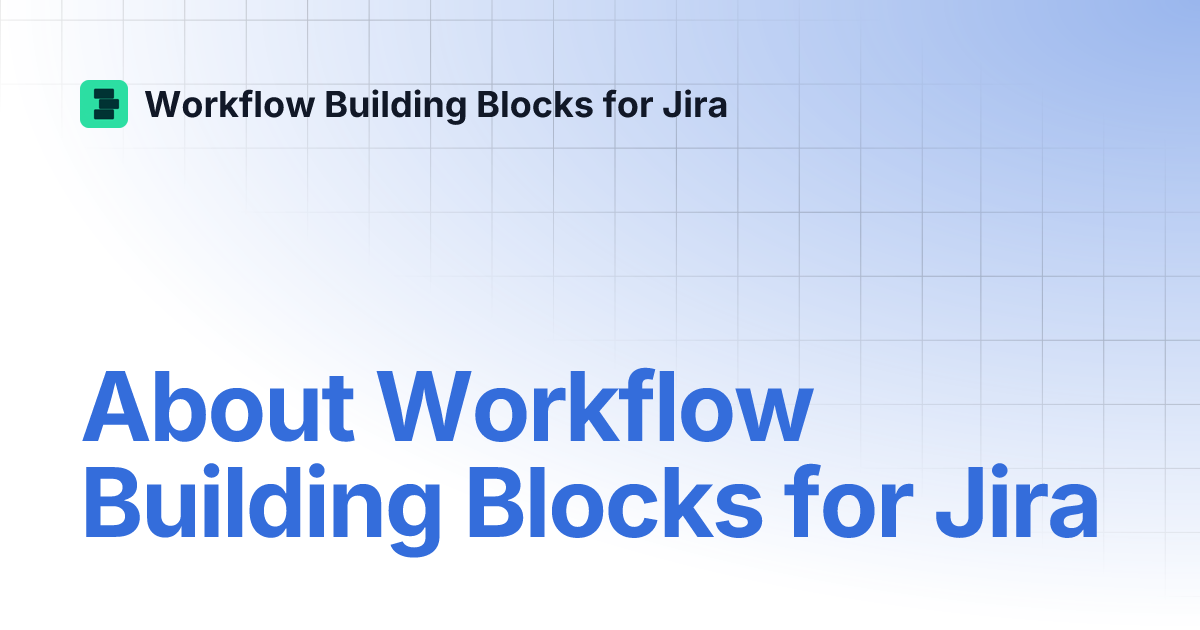 About Workflow Building Blocks for Jira | Workflow Building Blocks for Jira About Workflow Building Blocks for Jira | Workflow Building Blocks for Jira